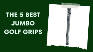 Best Jumbo Golf Grips: Top Picks for 2024