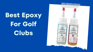 Best Epoxy for Golf Clubs: 5 Best Epoxies For A Strong Bond