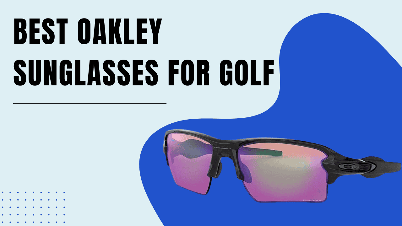 Best Oakley Sunglasses for Golf: 5 Picks for Every Player